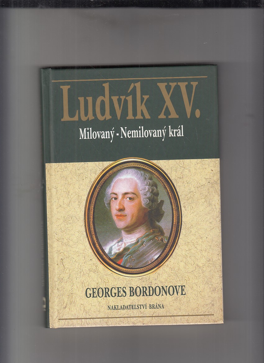 Bordonove Georges - Ludvík XV. (Milovaný - Nemilovaný král ...
